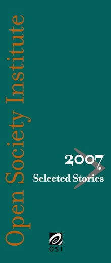 Open Society Institute 2007 Selected Stories Open Society Foundations